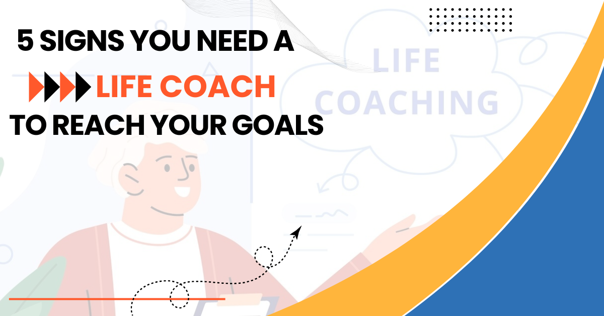 5 Signs You Need a Life Coach to Reach Your Goals - Alma Chopra