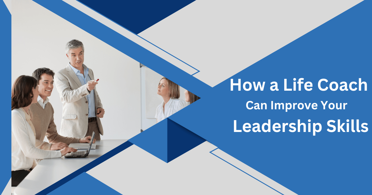 How a Life Coach Can Improve Your Leadership Skills - Alma Chopra